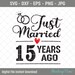 Just Married 15 Years Ago SVG, Fifteen Years Together 15 Years of ...