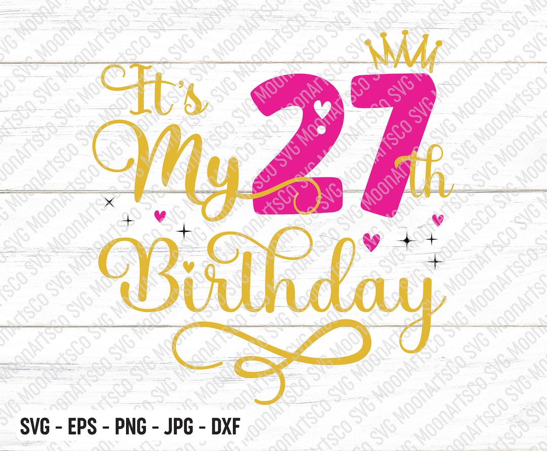 It's My 27th Birthday SVG, Twenty Seven Years Old Birthday Girl Svg, My ...