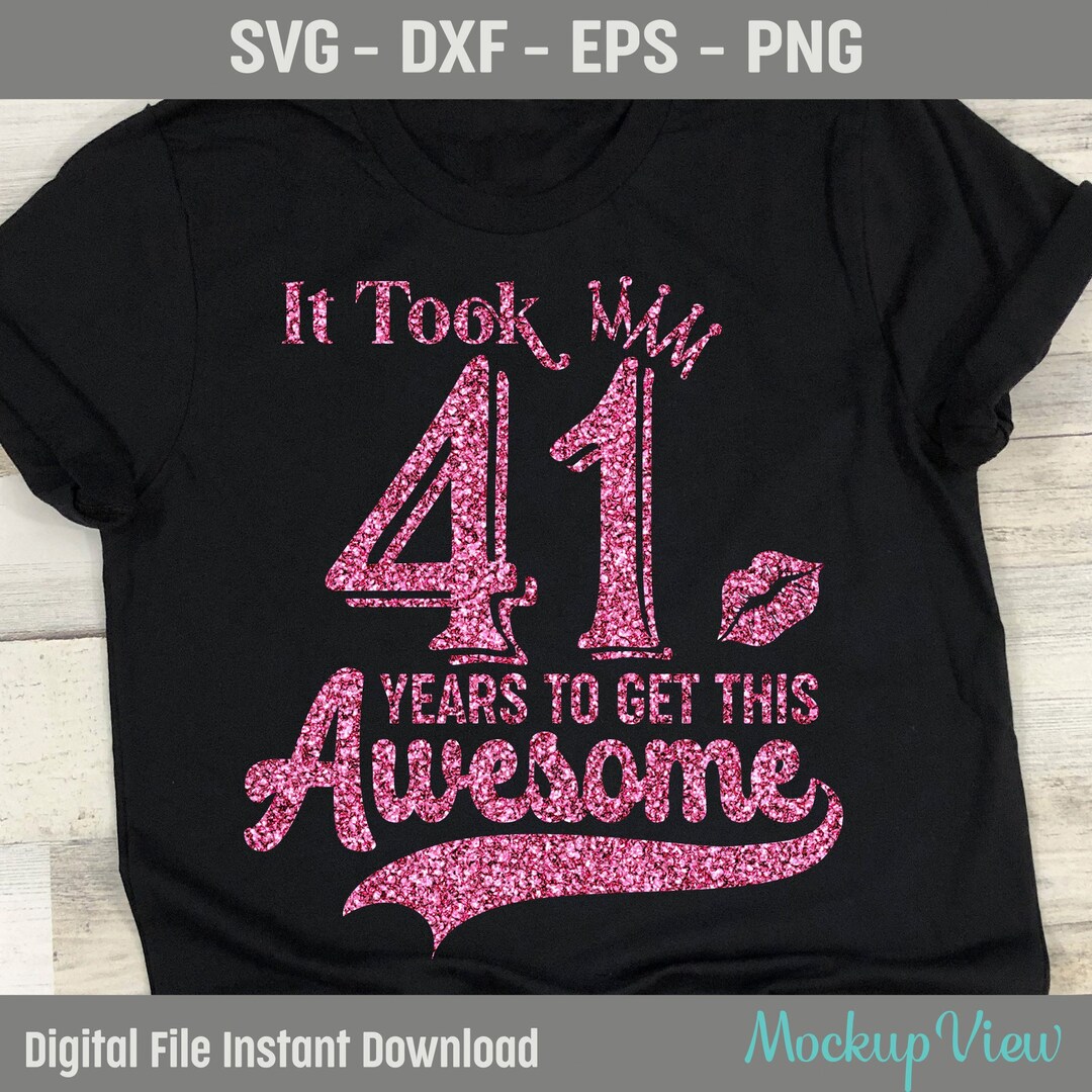 It Took 41 Years to Get This Awesome SVG, 41 Years Old Birthday Girl ...
