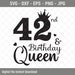 42nd Birthday Queen SVG 42nd Birthday Svg, 42 Years Old Birthday Svg ...
