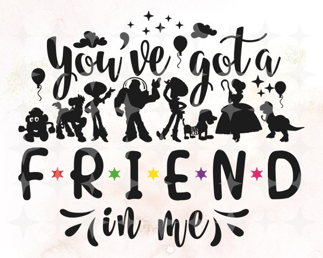 You've Got a Friend in Me • Toy Story Svg • You've Got a Friend in Me ...