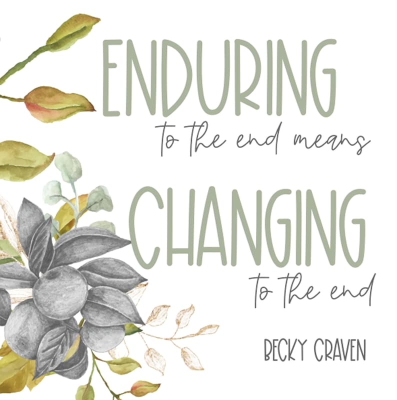 Enduring To The End Means Changing To The End Becky Craven / | Etsy