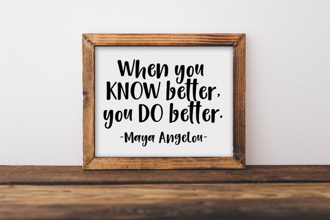 When You Know Better You Do Better Maya Angelou / Inspirational Printed ...