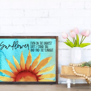 Sunflower Even on the Darkest Days I Stand Tall and Find the Sunlight ...