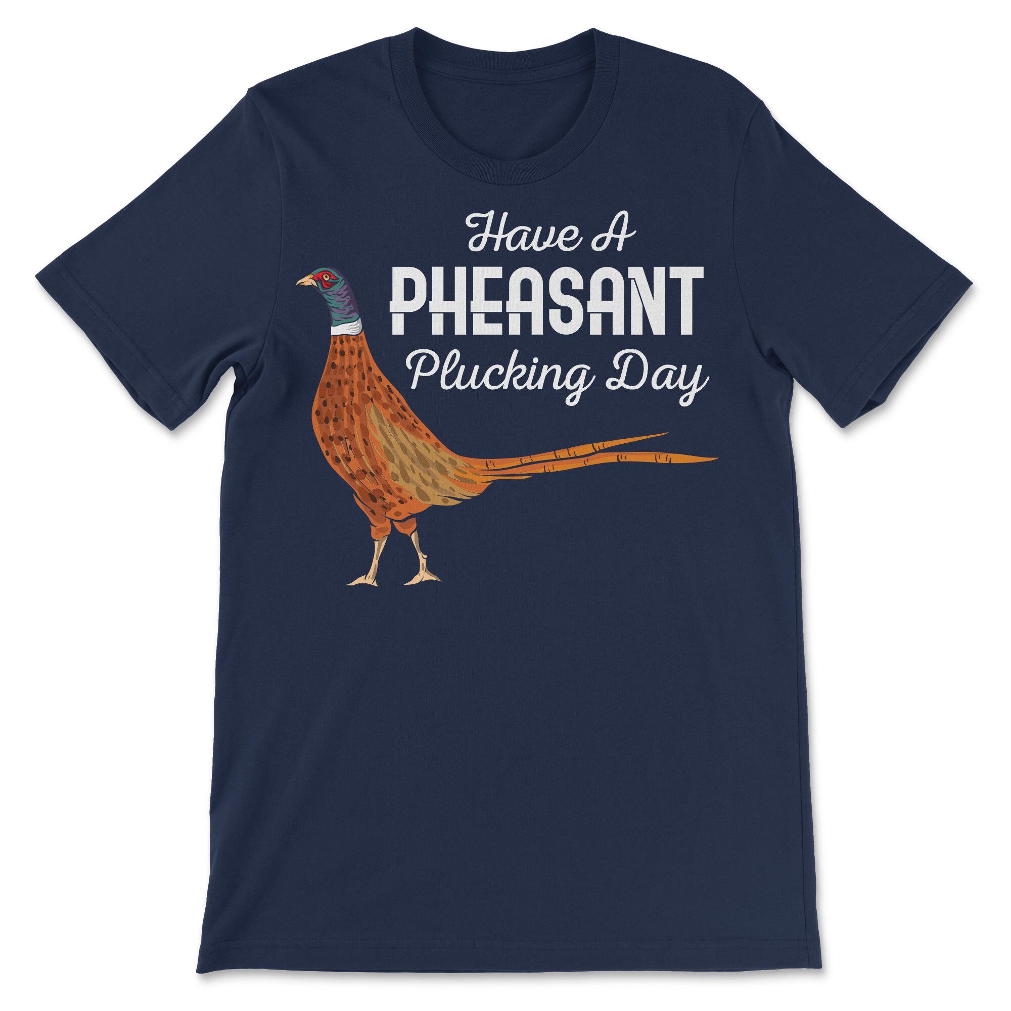 Have A Pheasant Plucking Day Funny Hunting Hunter - Etsy