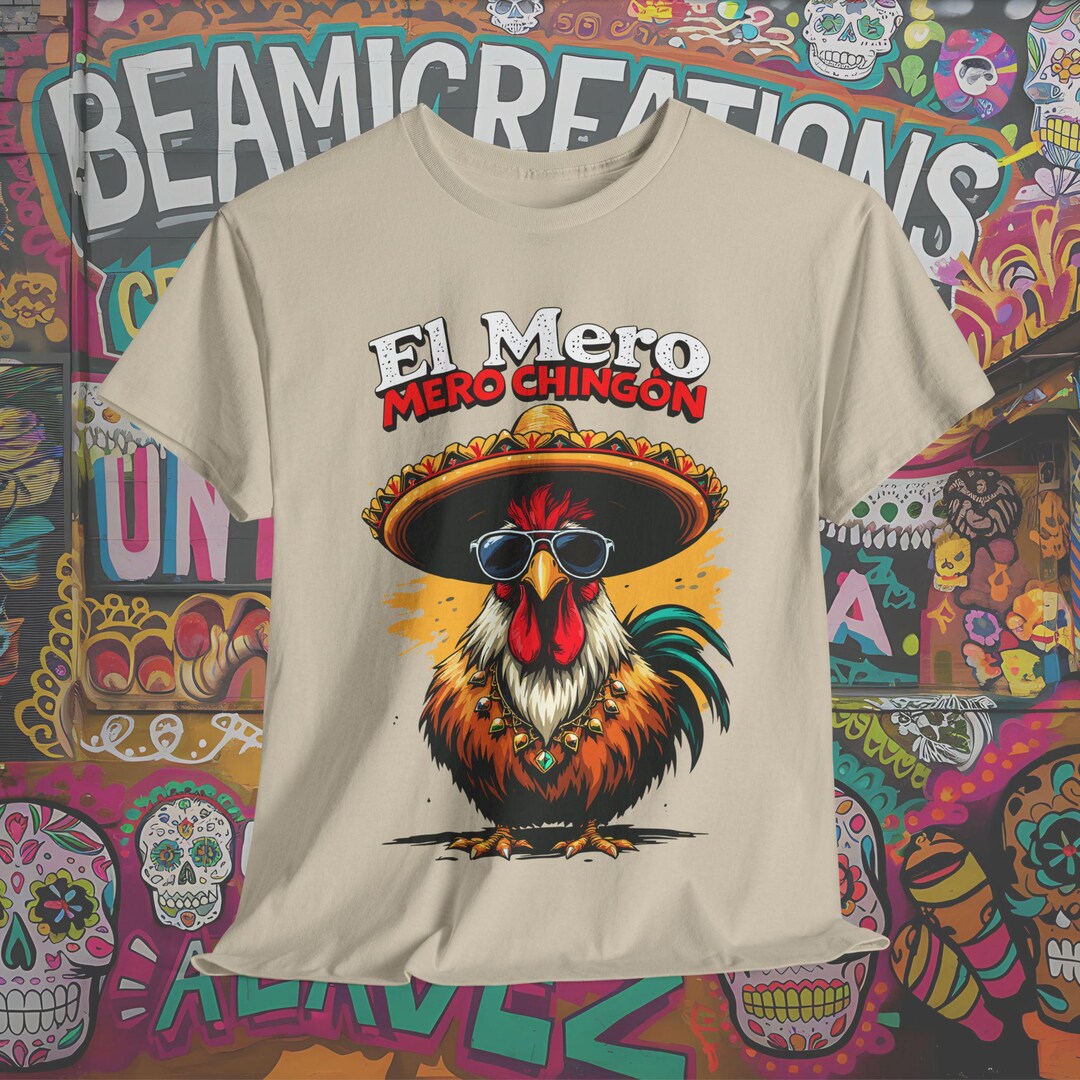 El Mero Mero Chingón Rooster T-shirt Bold & Fun Mexican Style Unique ...