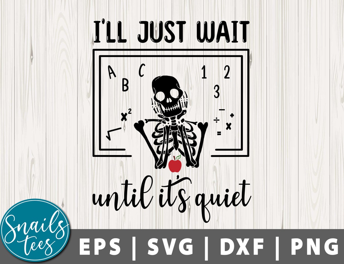 Ill Just Wait Until Its Quiet Svg Skeleton Teacher Svg - Etsy