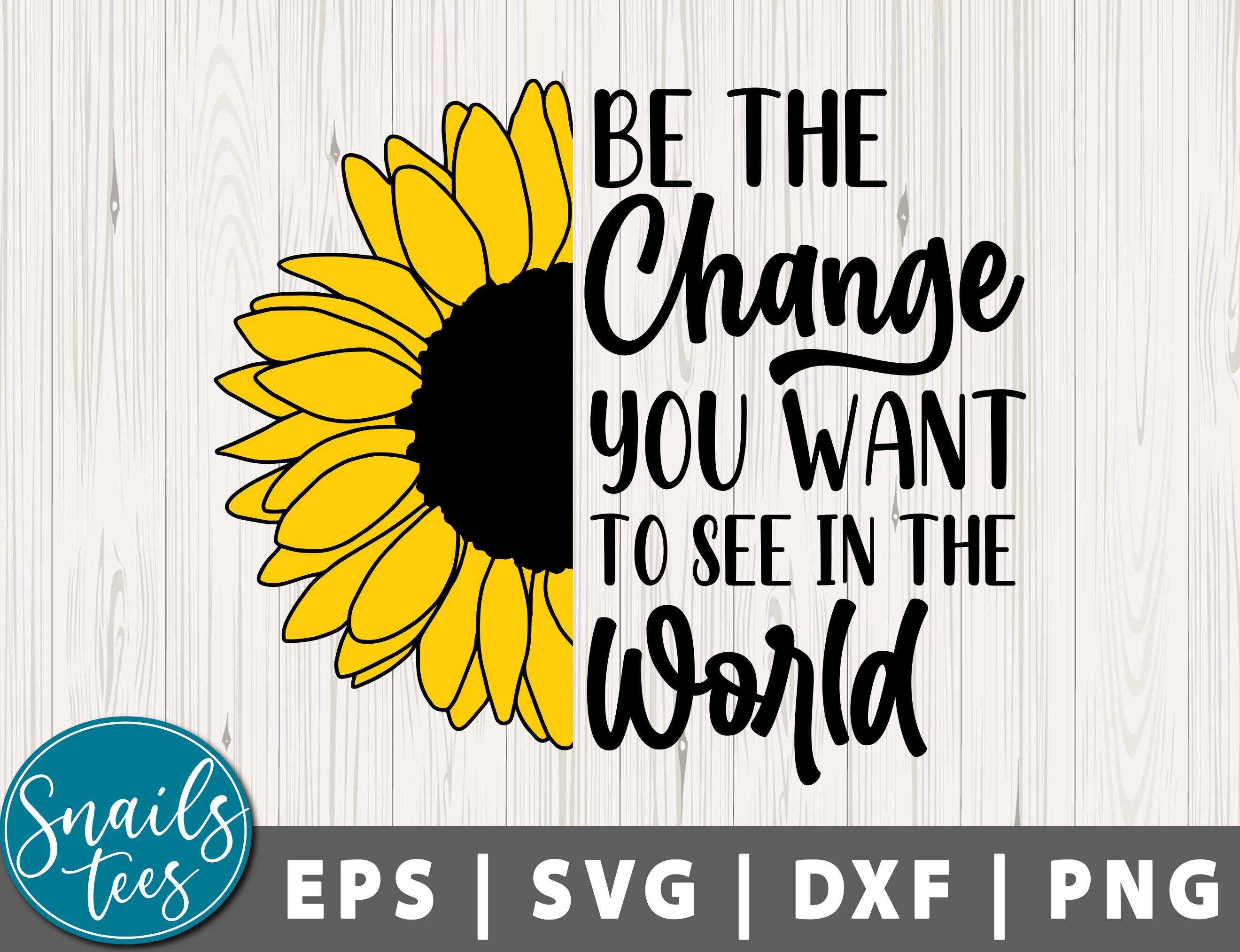 Be the Change You Want to See in the World Svg Png Dxf Sunflower Svg ...