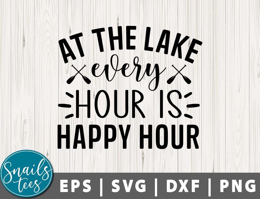 At the Lake Every Hour is Happy Hour SVG Png Dxf Summer Quote Svg Lake ...