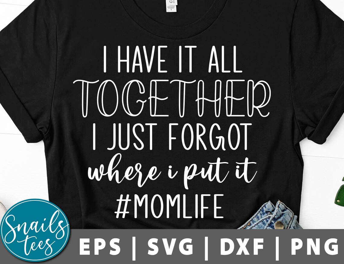 I Have It All Together I Just Forgot Where I Put It Svg Png - Etsy