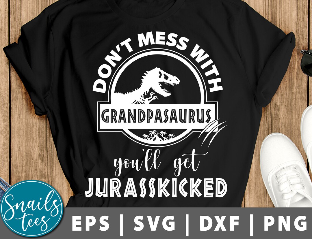 Don't Mess With Grandpasaurus You'll Get Jurasskicked Svg Png ...