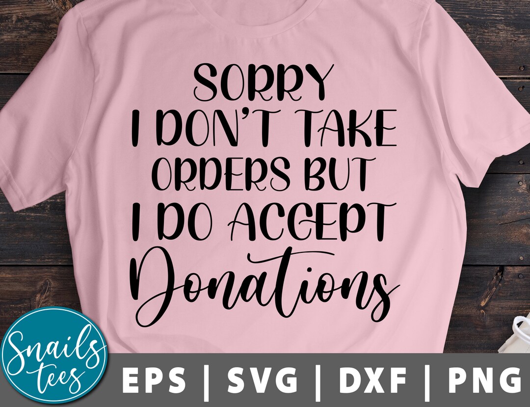 Sorry I Don't Take Orders Donations Svg Png Dxf Cut File Cricut Cameo ...