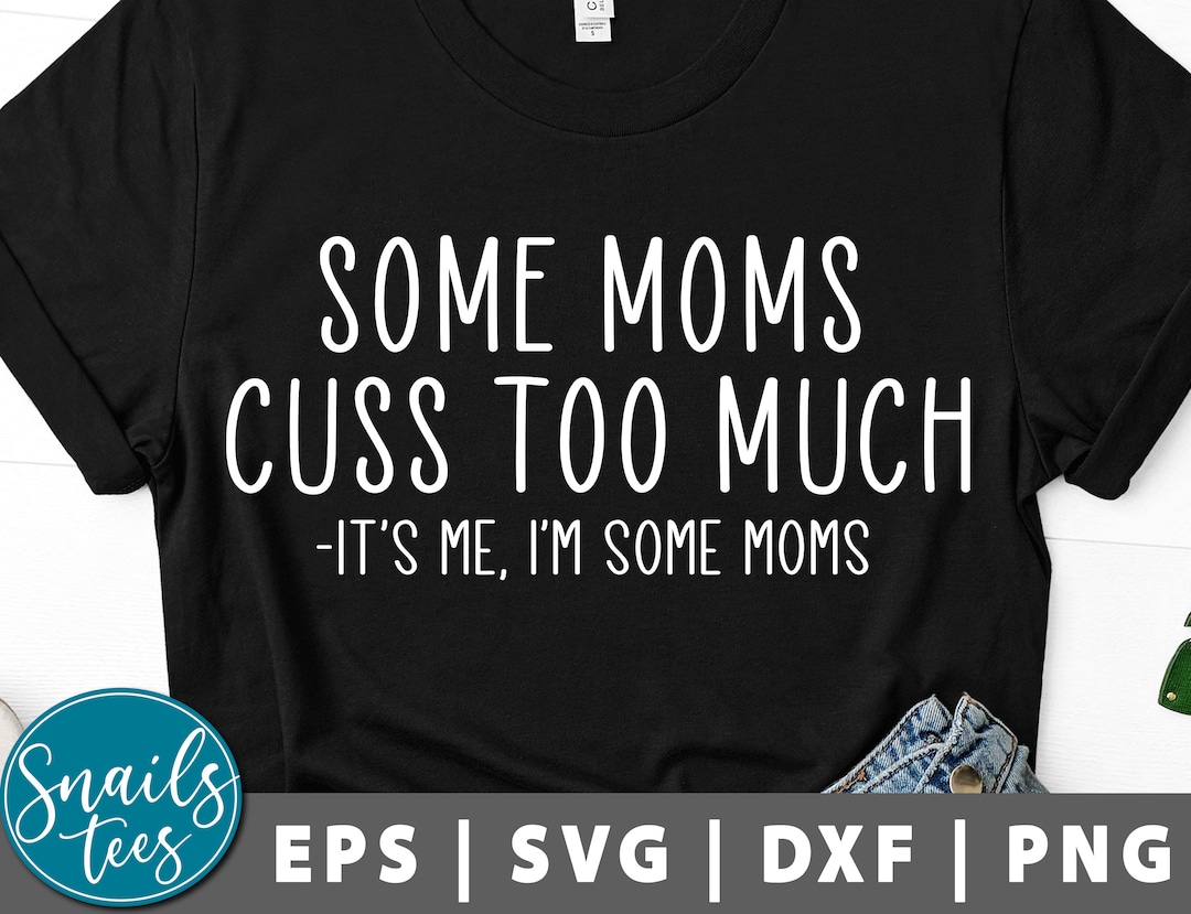 Some Moms Cuss Too Much Svg Png Eps Dxf Mothers Day Svg Mom Svg Momlife ...
