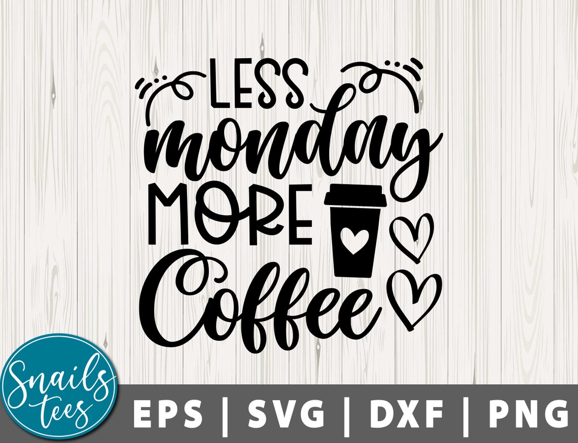 Less Monday More Coffee SVG Png Dxf Funny Coffee Quotes Svg - Etsy