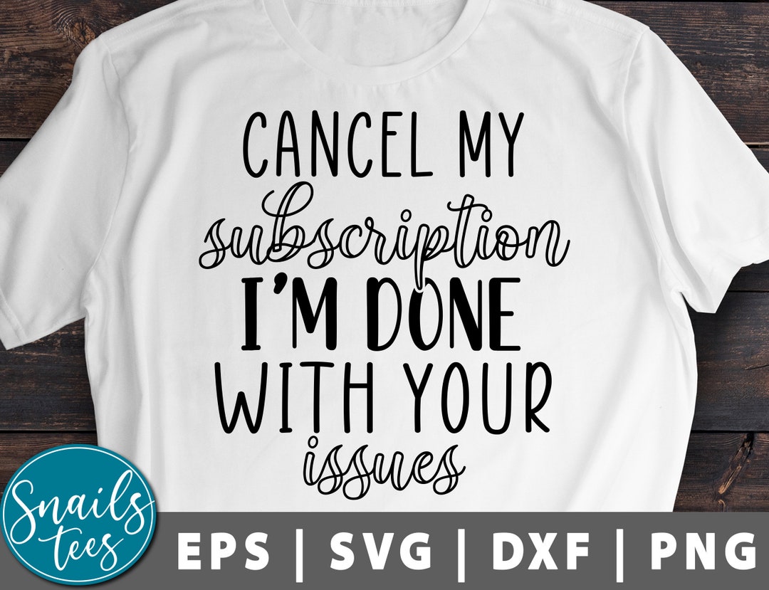 Cancel My Subscription I'm Done With Svg Png Eps Dxf Sarcastic Svg Cut ...