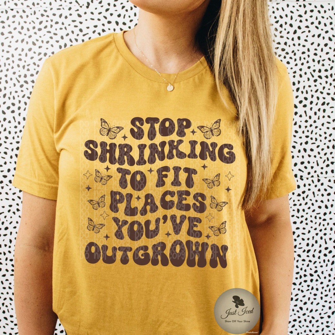 Stop Shrinking to Fit Places Youve Outgrown Graphic Tee - Etsy