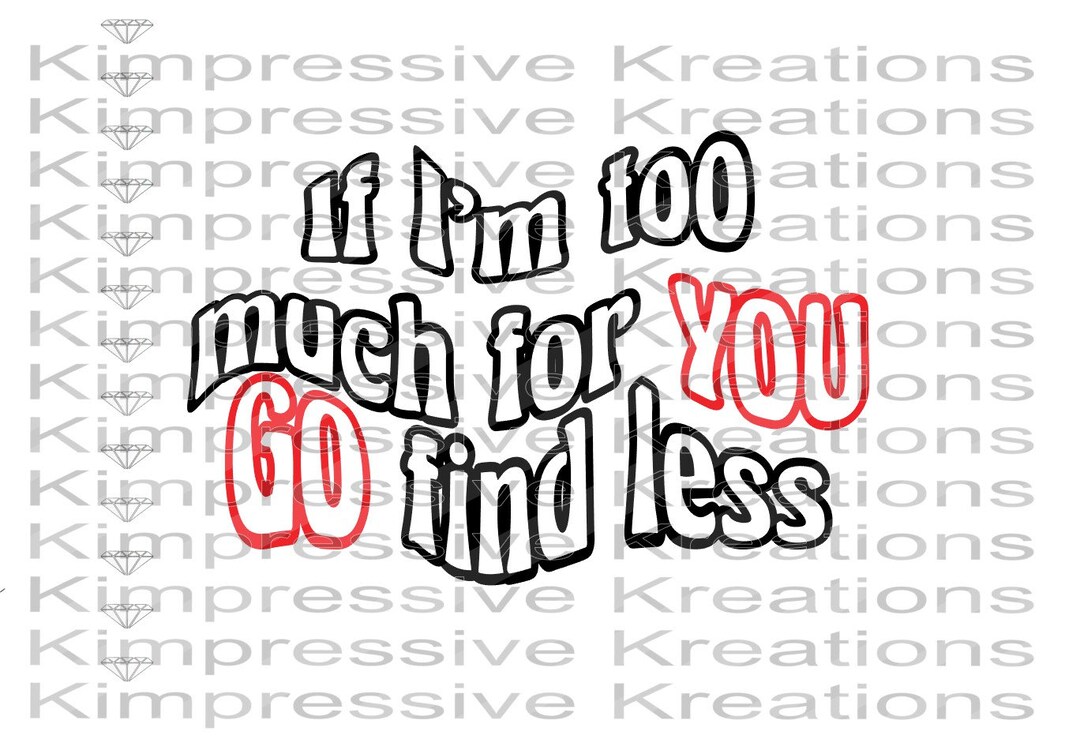 Sarcastic Saying If I'm Too Much for You Go Find Less - Etsy