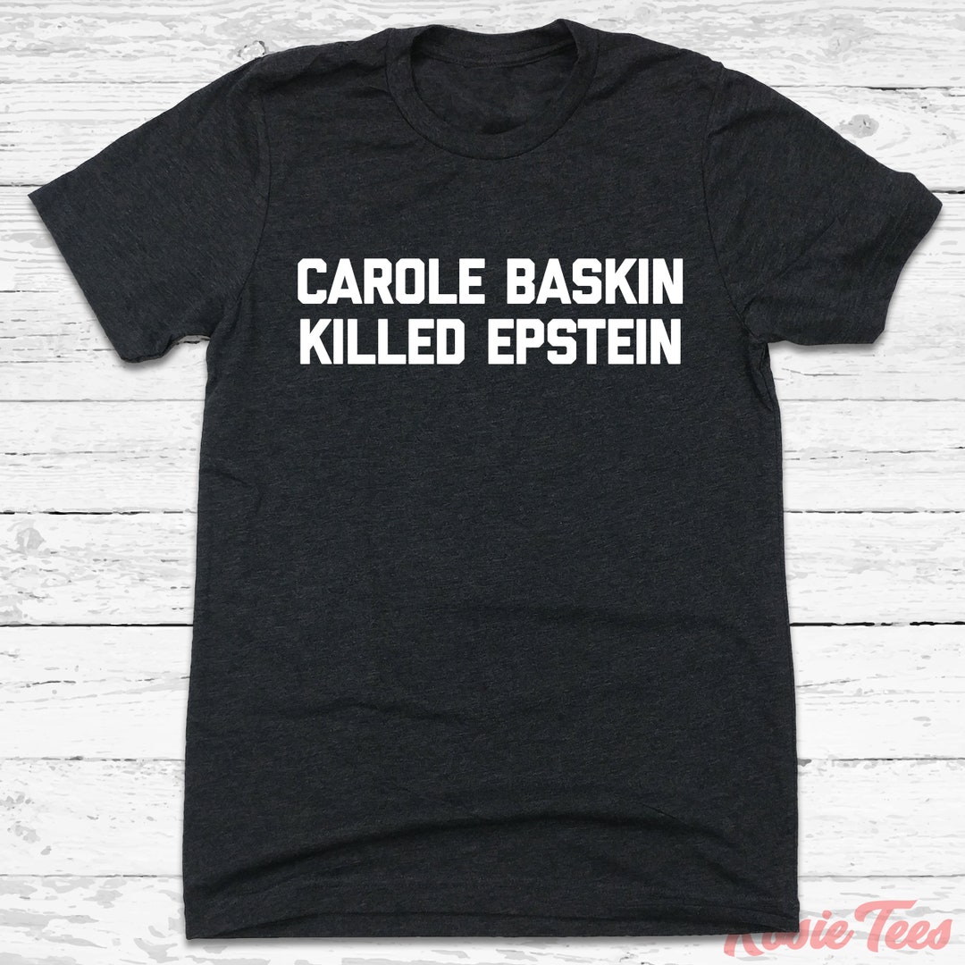 Carole Baskin Killed Epstein Tee Funny TV Show Conspiracy Shirt ...