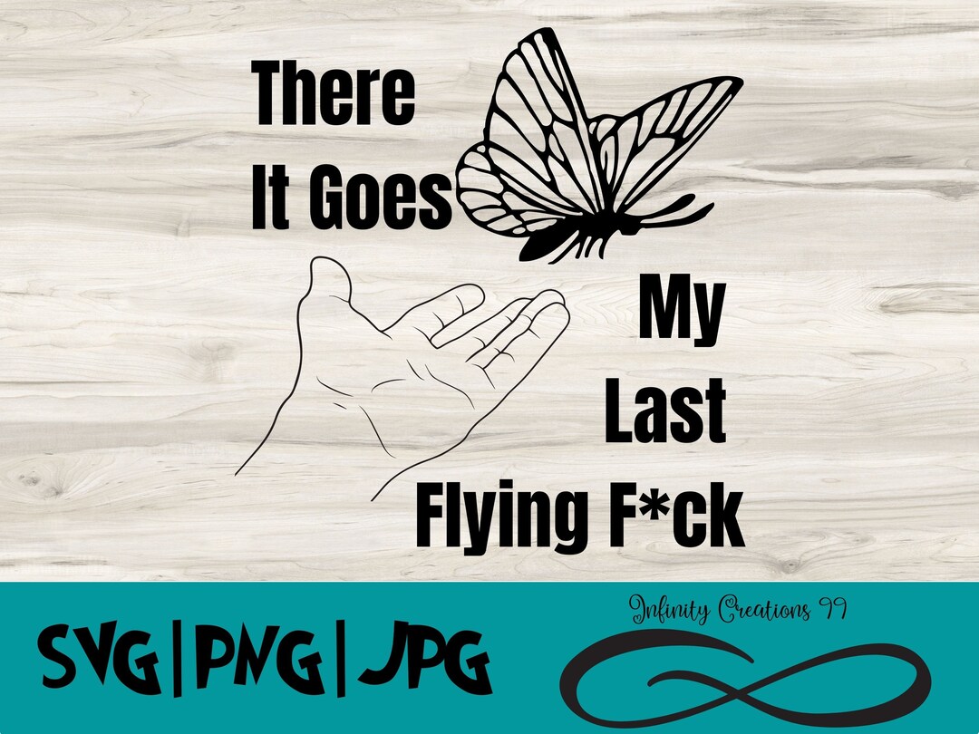 There It Goes My Last Flying Fck, SVG, PNG, JPG, Cricut, Silhouette ...