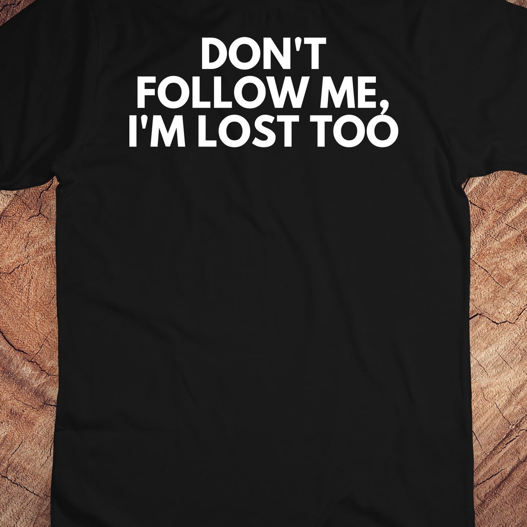 Don't Follow Me, I'm Lost Too T-shirt - Inspirational Tee for Adventure ...