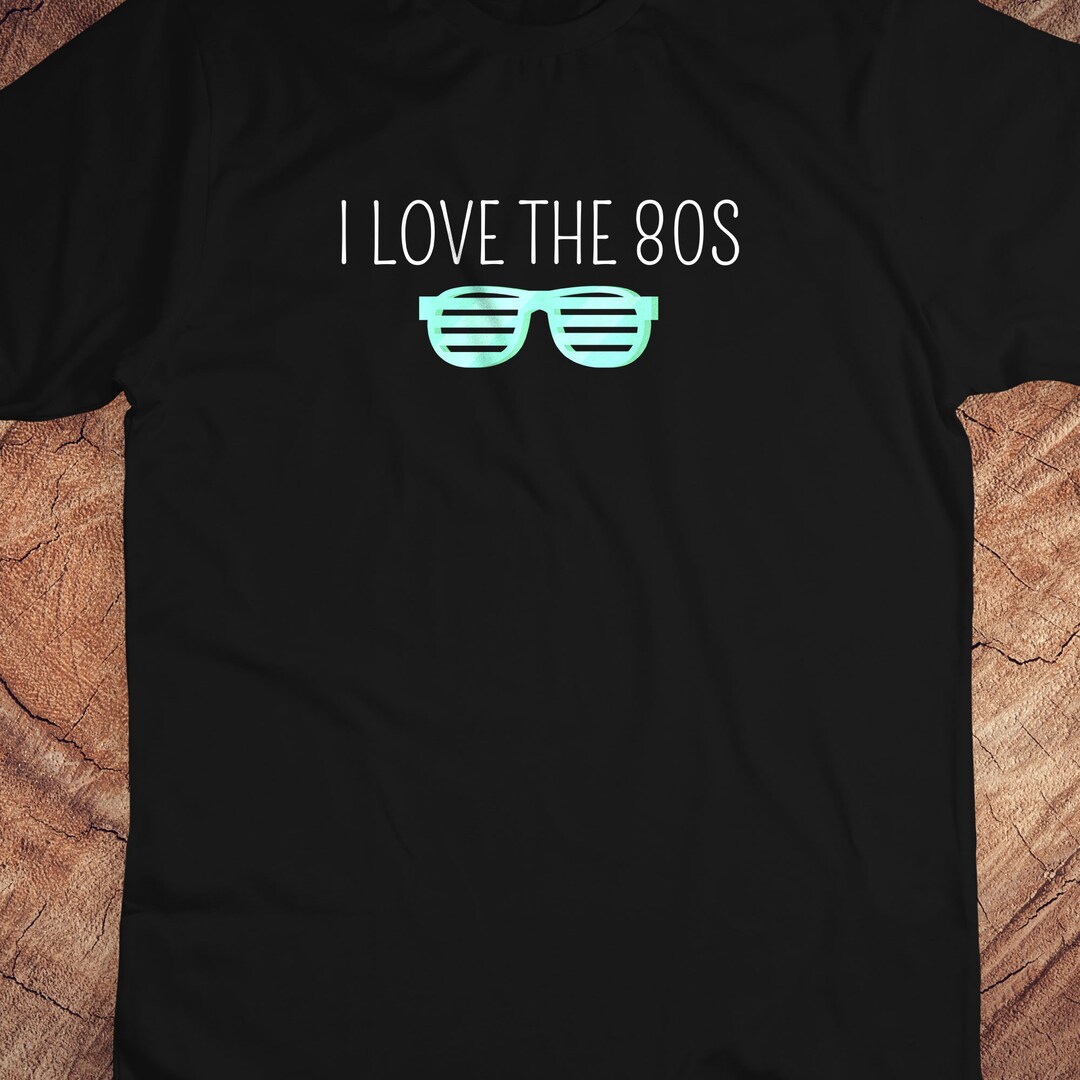 I Love the 80s Shirt | 80s T Shirt | Birthday Shirt | Retro Style Shirt ...