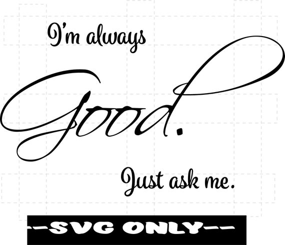 I'm Always Good SVG DIGITAL DOWNLOAD - Etsy