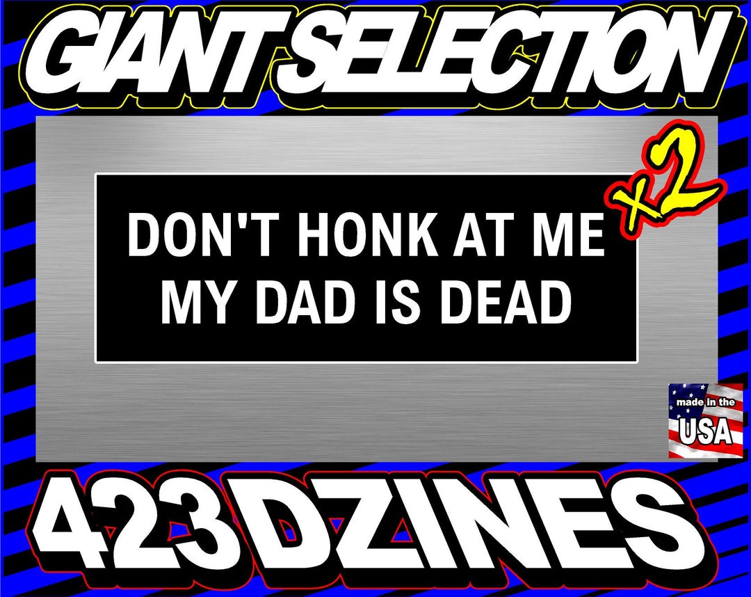 Don't Honk at Me My Dad is Dead Bumper Sticker, Funny Car Decal - Etsy