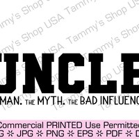 Uncle Svg, Uncle the Man the Myth the Bad Influence Svg, Uncle Shirt ...