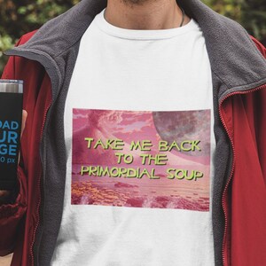 Take Me Back to the Primordial Soup Cursed Tee, Cursed Meme Shirt ...