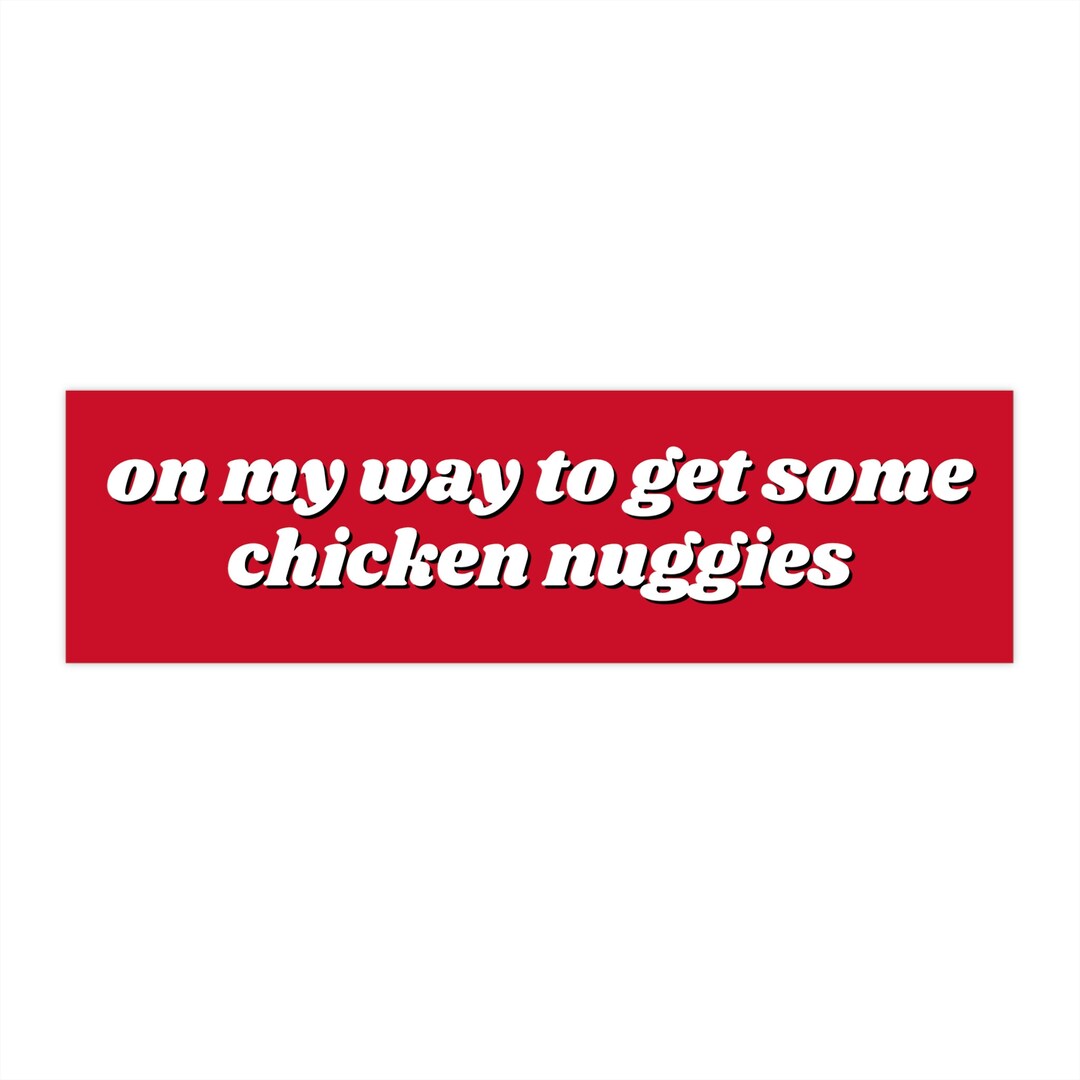 On My Way to Get Chicken Nuggies Bumper Sticker Funny, Weird Car Decal ...