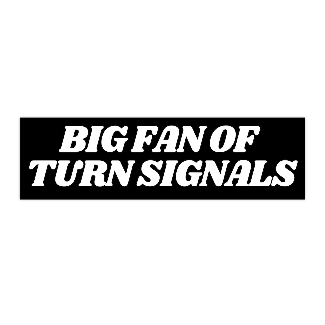 Big Fan of Turn Signals Bumper Sticker Funny, Cursed Stickers for Car ...