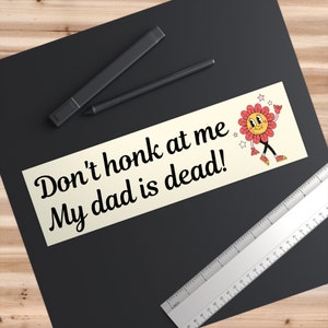 Don't Honk at Me My Dad is Dead Bumper Sticker, Dark Humor Bumper ...