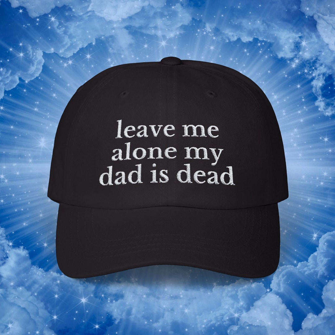 Leave Me Alone My Dad is Dead Cap, Embroidered Dad Cap Funny - Etsy