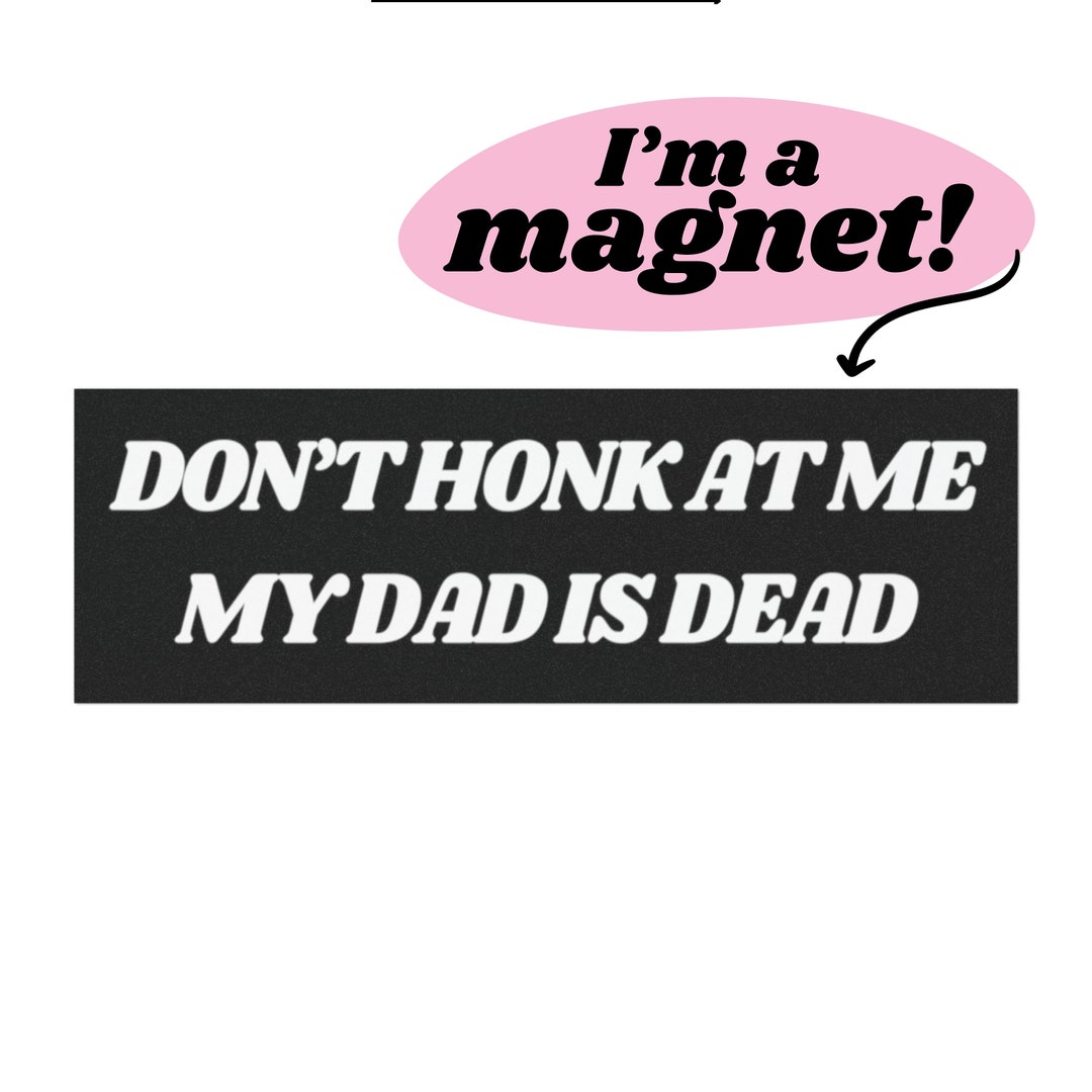 Don't Honk at Me My Dad is Dead Car Magnets. Dad Dead Magnet for Car ...