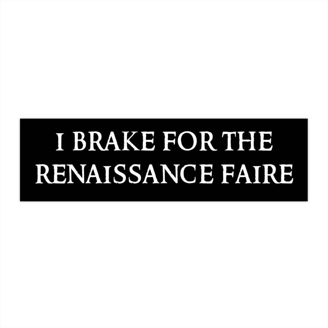 I Brake for Ren Faire Bumper Sticker Funny, Weird Car Sticker Decals ...