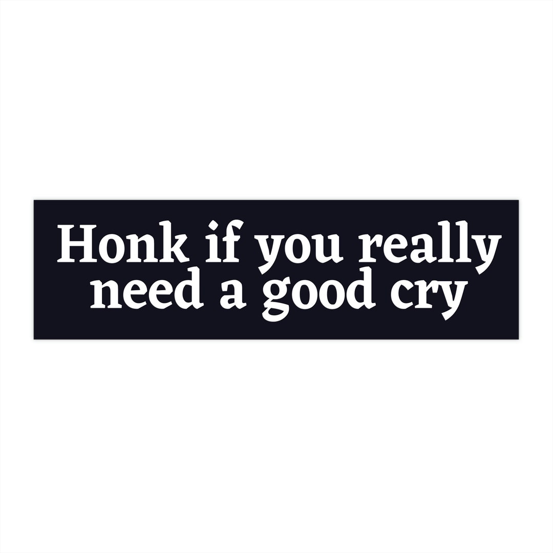 Honk If You Need a Good Cry Bumper Sticker Cursed, Don't Honk at Me ...