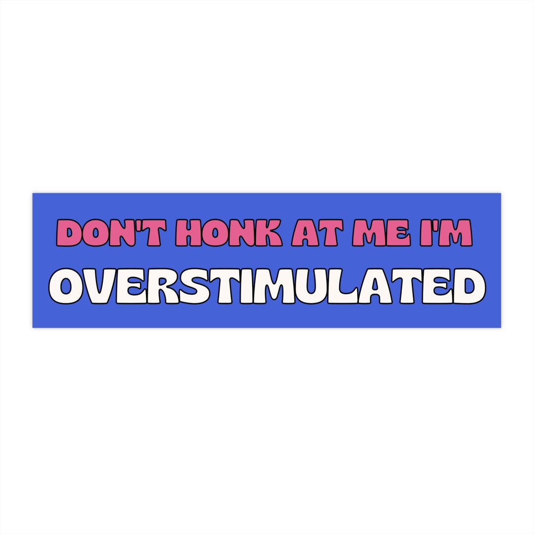 Overstimulated Bumper Sticker, Don't Honk at Me Car Sticker, Cute Car ...