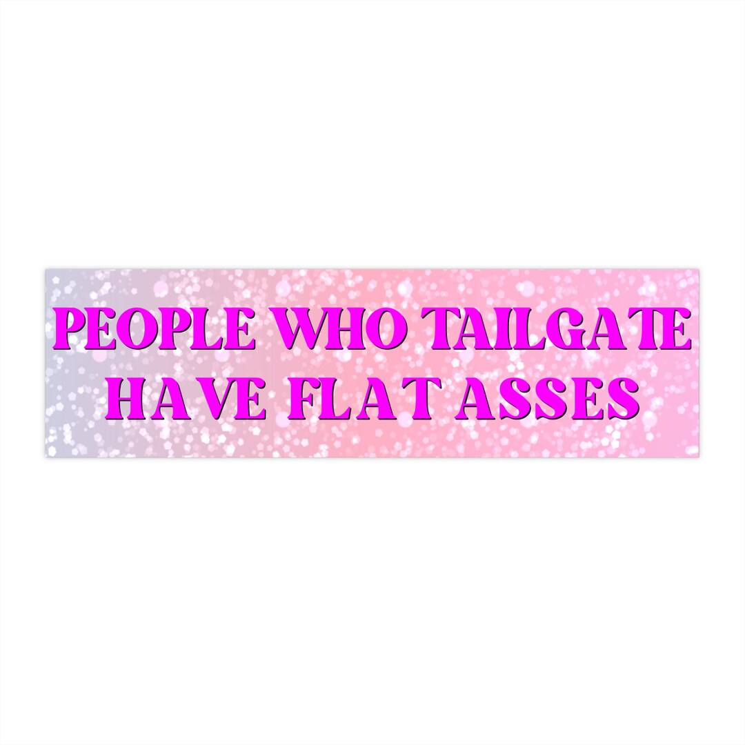 Tailgater Funny Bumper Sticker Gen Z, Tailgaters Have Flat Asses ...