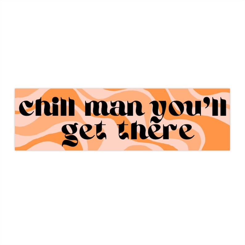 Chill Man You'll Get There Bumper Stickers Gen Z Funny - Etsy