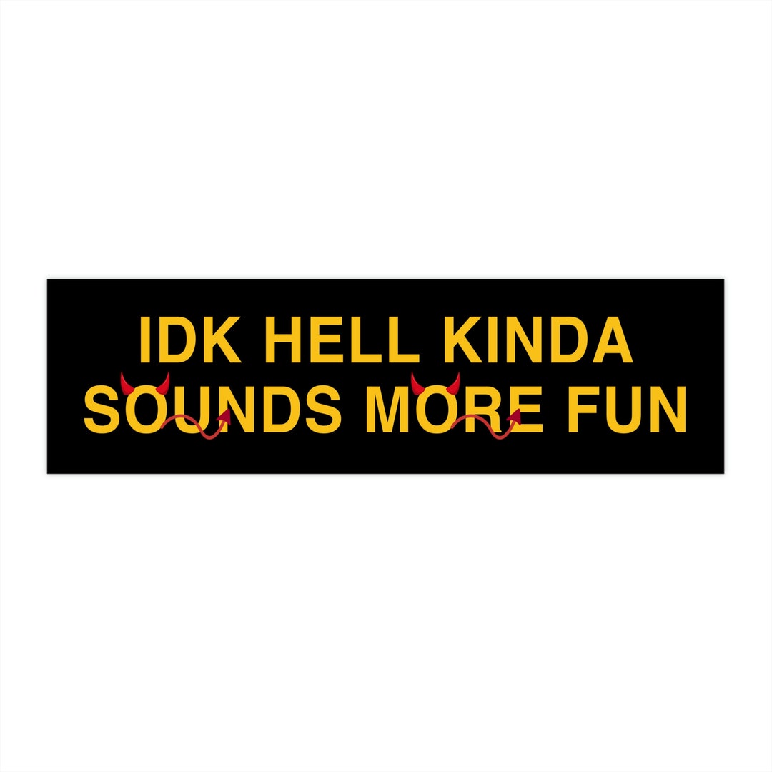 IDK Hell Sounds More Fun Bumper Sticker Funny, Funny Religious Trauma ...