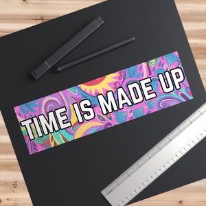 Time is Made up Bumper Sticker, Existential Crisis Sticker Decal, Funny ...