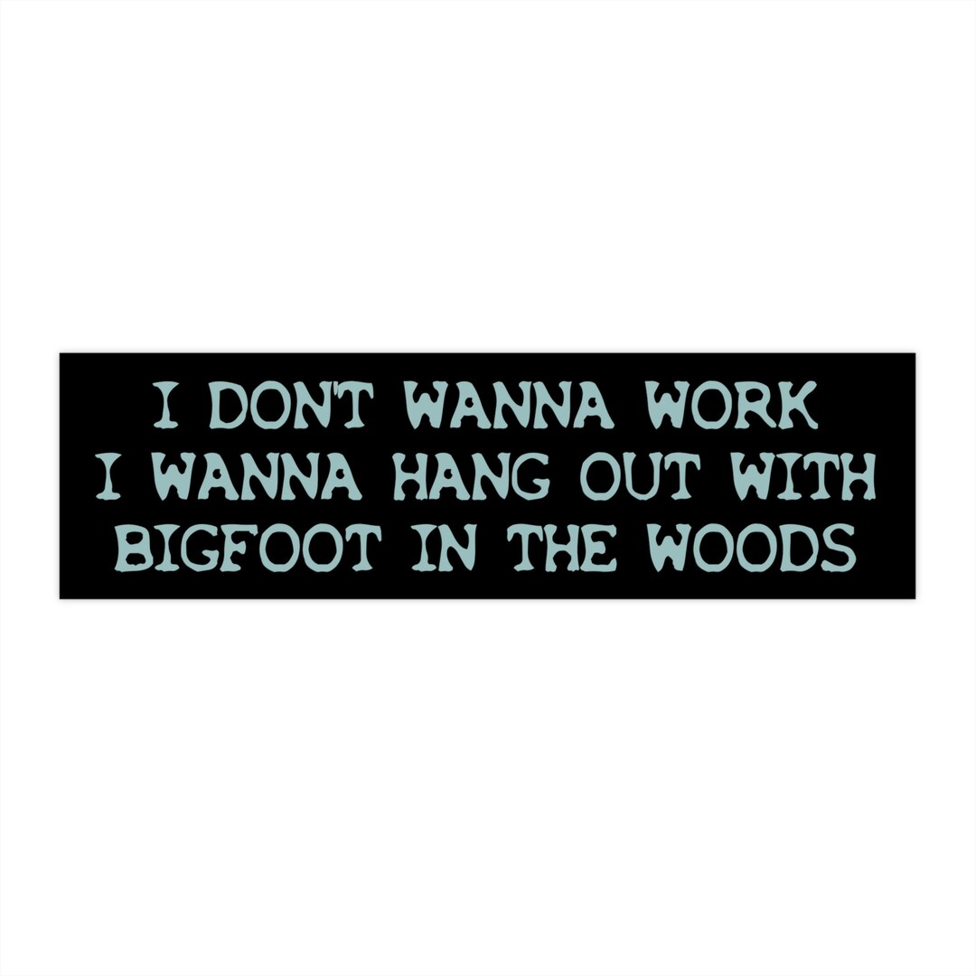 Funny Bigfoot Bumper Sticker, I Don't Wanna Work Sticker, I Brake for ...