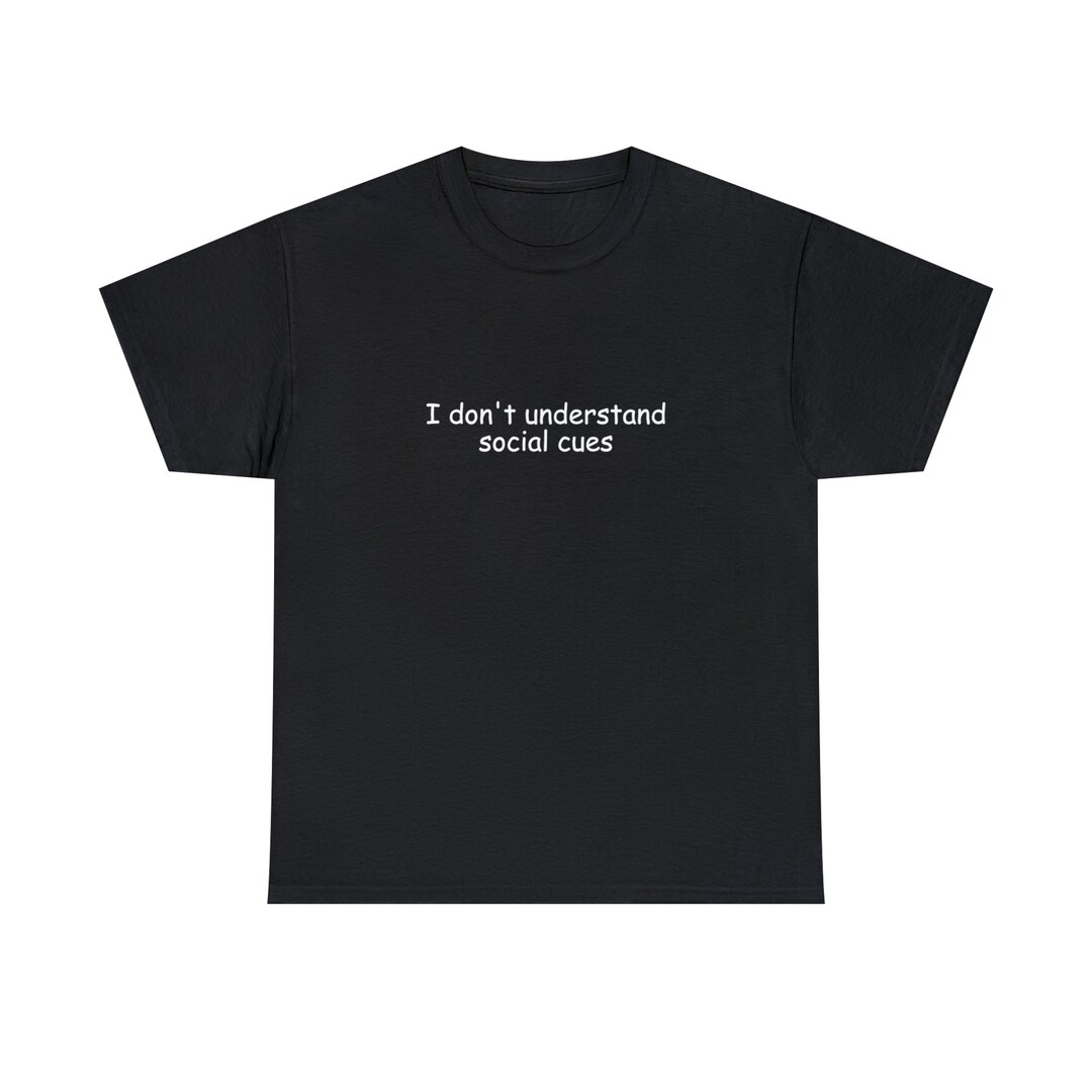 I Don't Understand Social Cues Tee, Funny Autism T-shirt, Cursed Meme ...