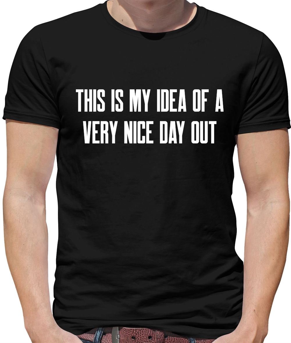 This is My Idea of a Very Nice Day Out - Mens Womens Kids T-shirt ...