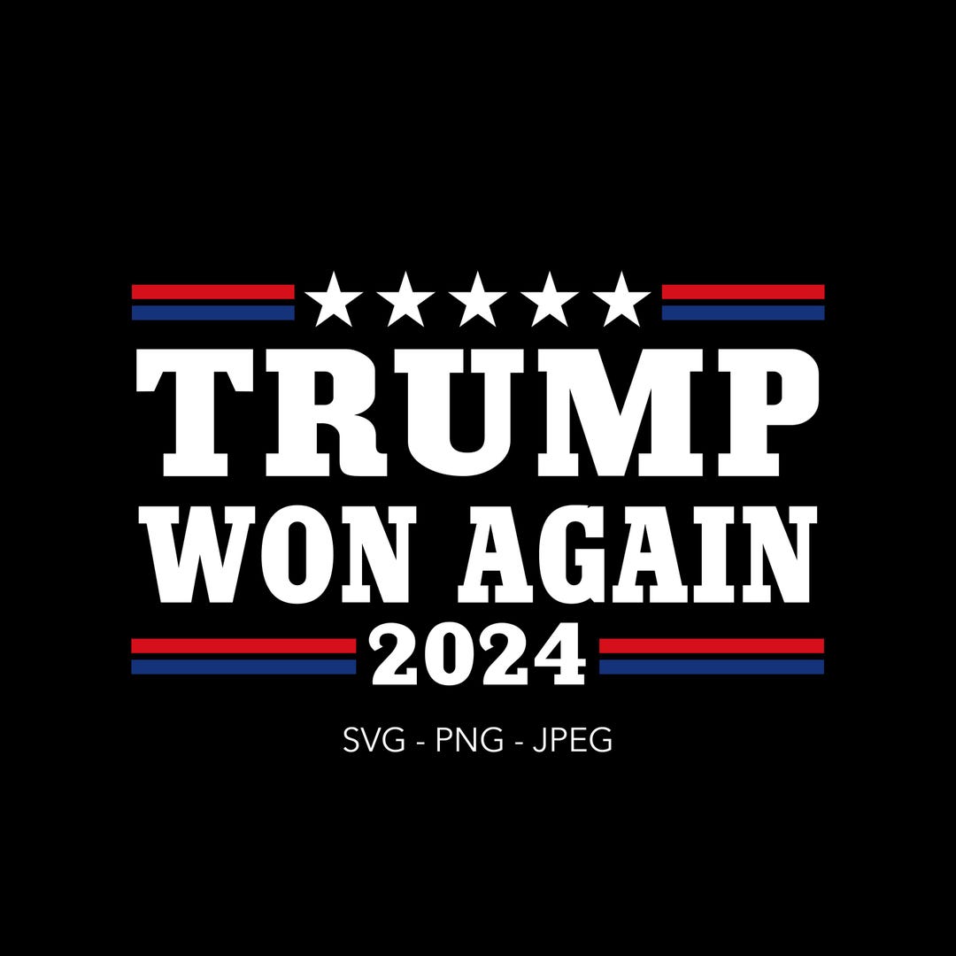 Trump Won Again SVG, Trump Won SVG, Trump PNG, Trump Won Shirt, Donald ...