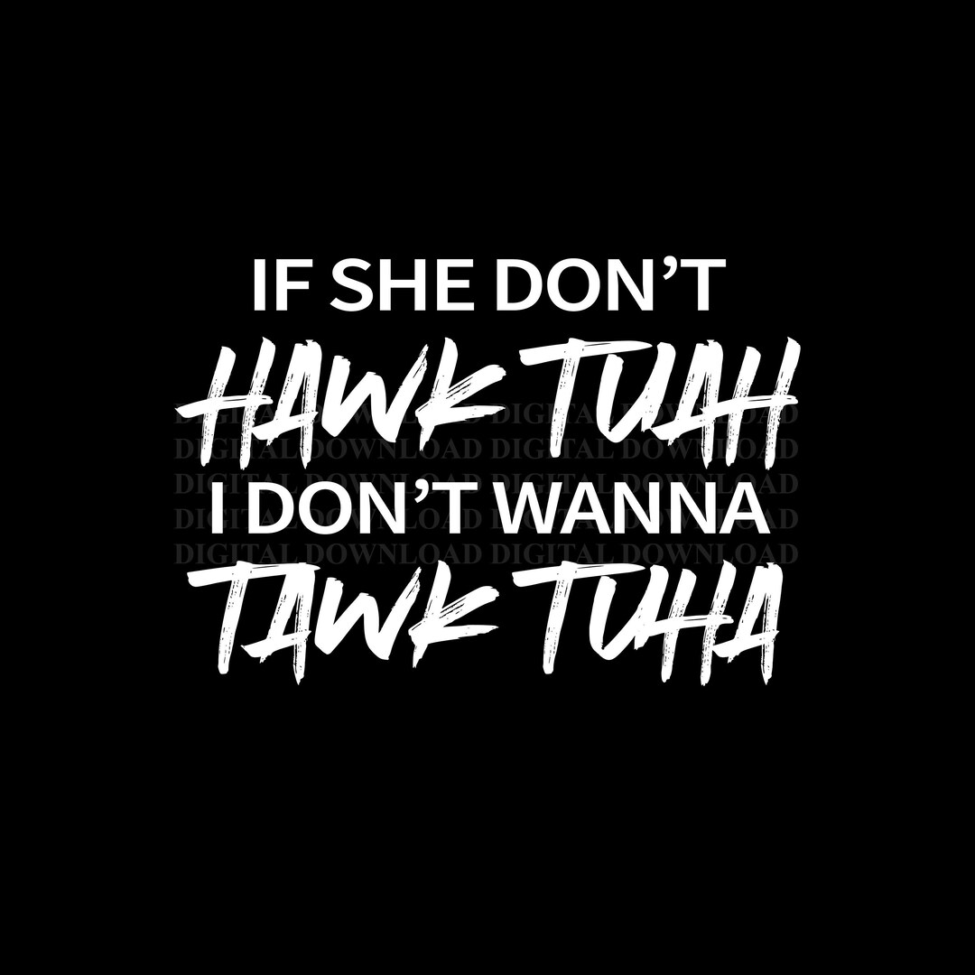 Hawk Tuah PNG, If She Don't Hawk Tuah, I Don't Wanna Tawk Tuha, Hawk ...