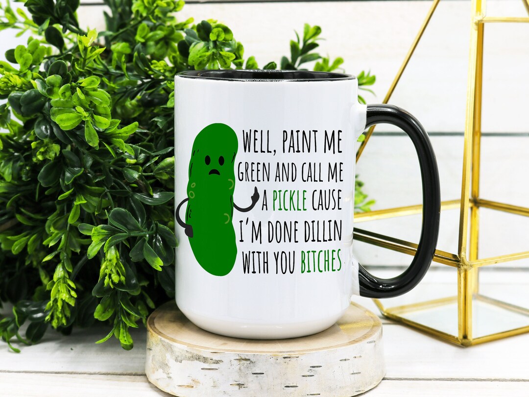 Funny Pickle Coffee Mug: Done Dillin With You Bitches - Etsy
