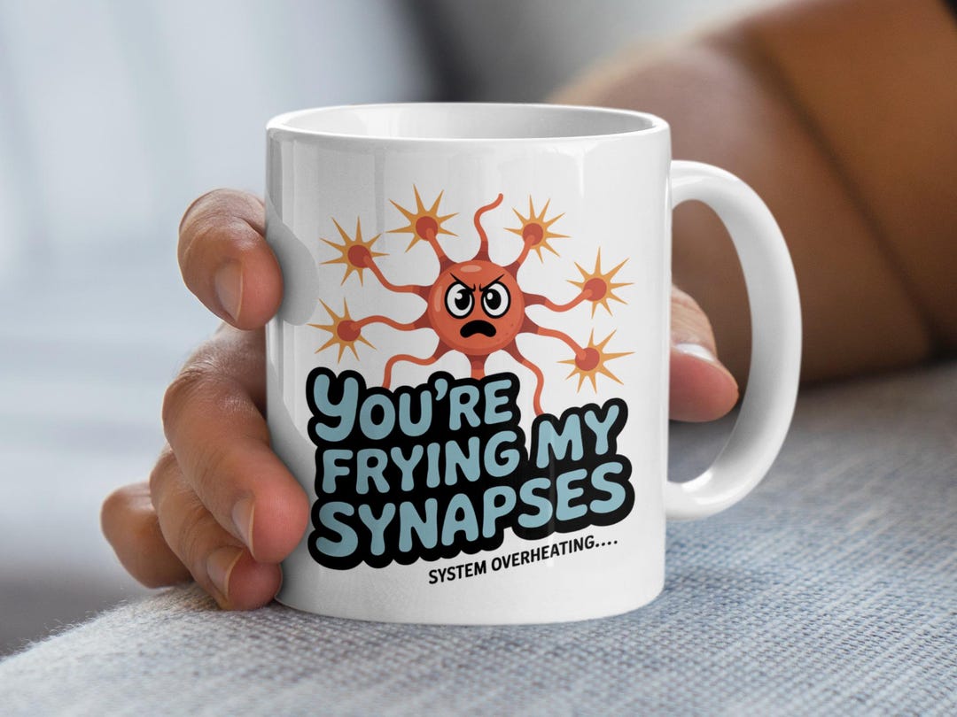 Funny Brain Mug: You're Frying My Synapses - Sarcastic Neuron Humor - Etsy