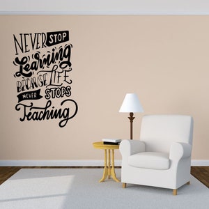 Never Stop Learning Because Life Never Stops Teaching Quote Wall ...