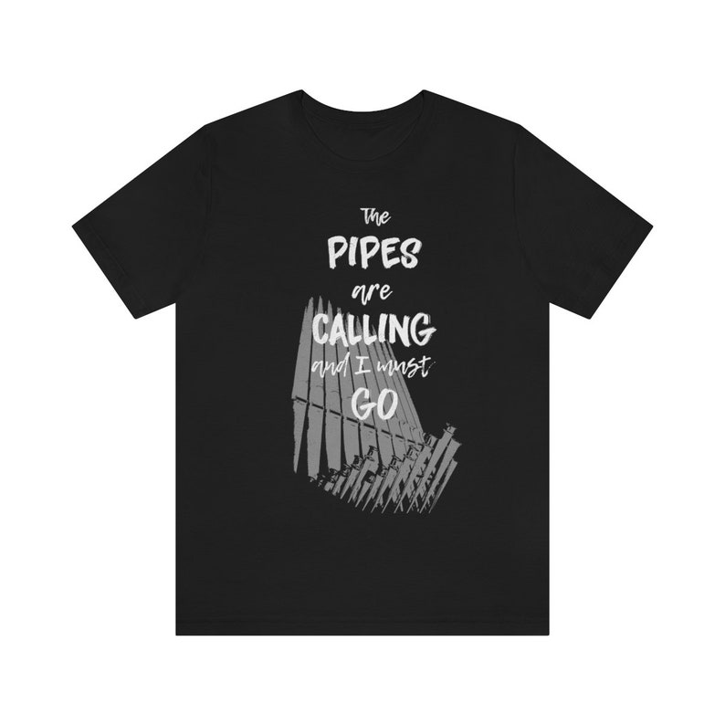 The Pipes Are Calling and I Must Go - Fun Shirt for Pipe Organ & Nature ...